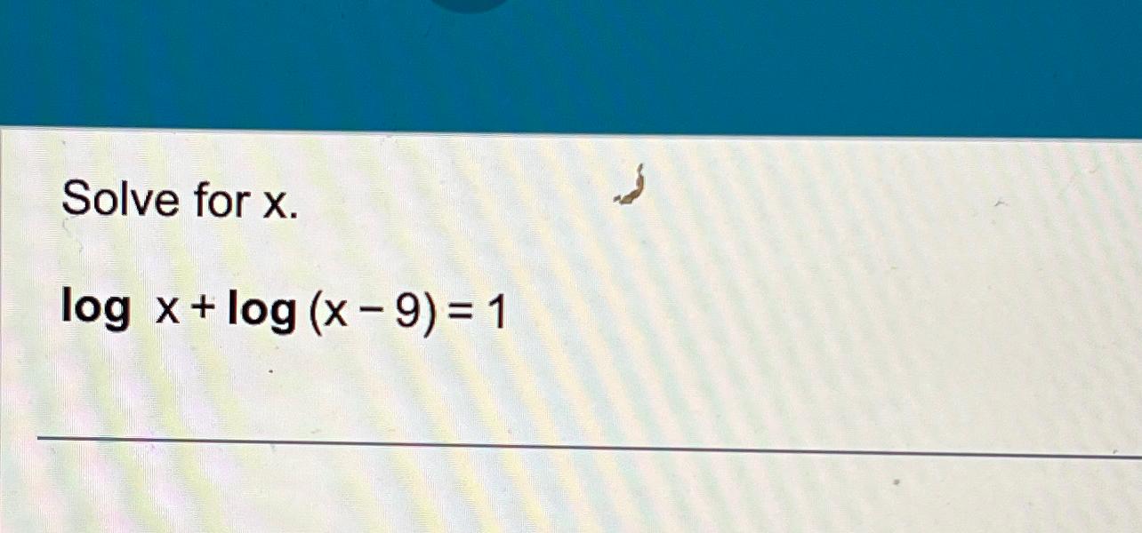 Solved Solve for x.logx+log(x-9)=1 | Chegg.com Solved Solve for x.logx+log(x-9)=1 | Chegg.com