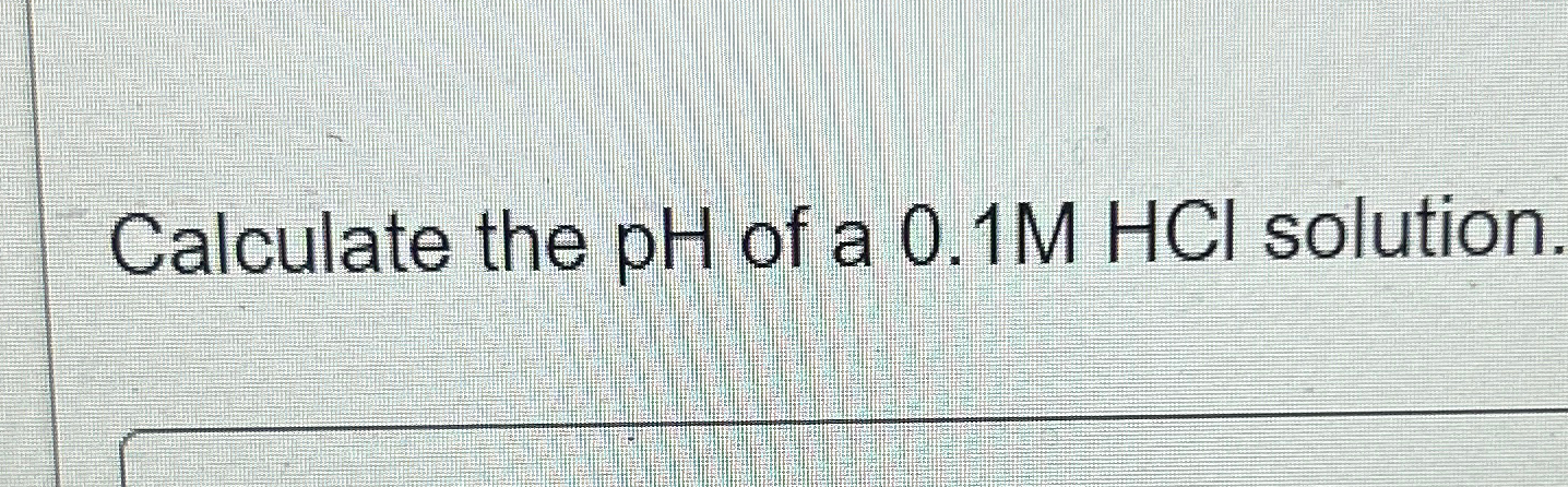 Solved Calculate the pH ﻿of a 0.1MHCl ﻿solution. | Chegg.com