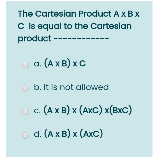 Solved The Cartesian Product AxBX C is equal to the | Chegg.com