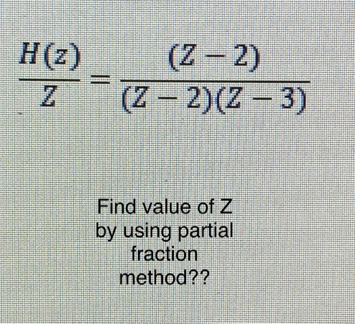 Solved Find value of Z by using partial fraction method?? | Chegg.com
