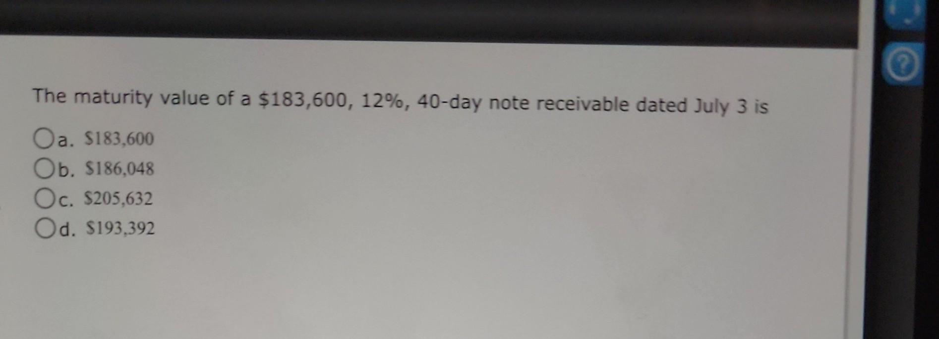 Solved The maturity value of a $183,600,12%,40-day note | Chegg.com