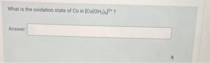 Solved What is the oxidation state of Co in [Co(OH2)6]2+ ? | Chegg.com