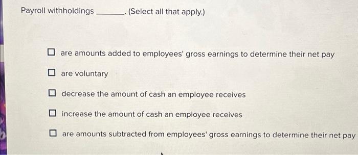 Solved Payroll withholdings (Select all that apply.) are | Chegg.com
