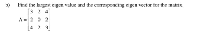 Solved b) Find the largest eigen value and the | Chegg.com Solved b) Find the largest eigen value and the | Chegg.com