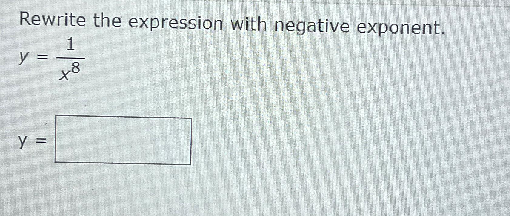 Solved Rewrite the expression with negative exponent.y=1x8y= | Chegg.com