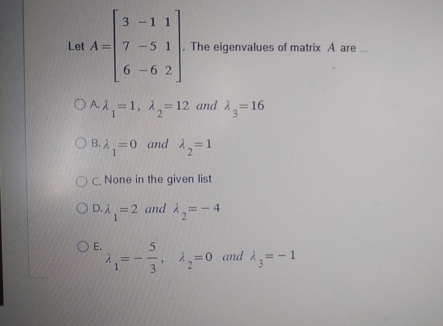 Solved A=⎣⎡376−1−5−6112⎦⎤ A. λ1=1,λ2=12 and λ3=16 B. λ1=0 | Chegg.com
