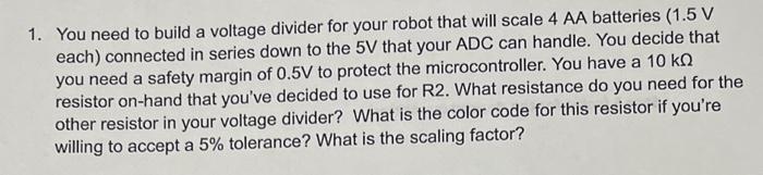 Solved You need to build a voltage divider for your robot | Chegg.com