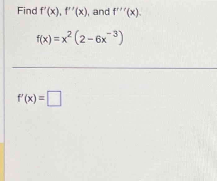 Solved Find f′(x),f′′(x), and f′′′(x). f(x)=x2(2−6x−3) | Chegg.com
