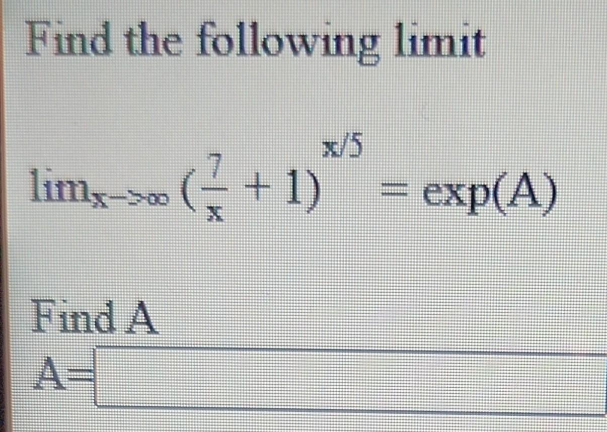 Solved Find the following limit limx→∞(x7+1)x/5=exp(A) Find | Chegg.com
