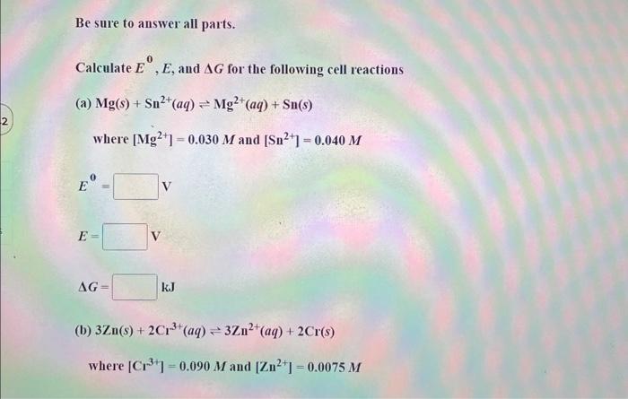 Solved Be sure to answer all parts. Calculate E0,E, and ΔG | Chegg.com