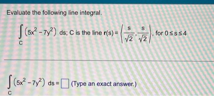 Solved Evaluate the following line integral. ∫C(5x2−7y2)ds;C | Chegg.com