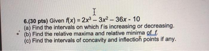 Solved I 6.(30 pts) Given f(x) = 2x3 - 3x2 - 36x - 10 (a) | Chegg.com