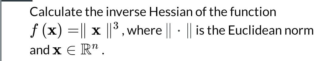 Solved Calculate the inverse Hessian of the function f (x) | Chegg.com