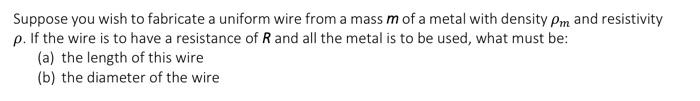 Solved Suppose you wish to fabricate a uniform wire from a | Chegg.com