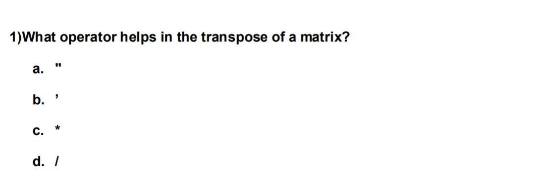 Solved 1)What operator helps in the transpose of a matrix? | Chegg.com