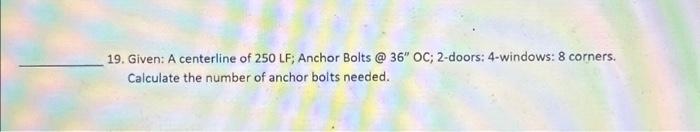 Solved 19. Given: A centerline of 250 LF; Anchor Bolts @ 36" | Chegg.com