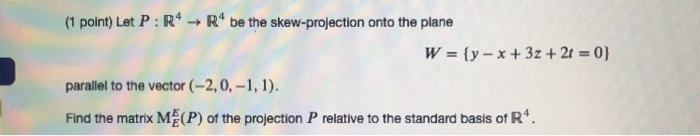 Solved (1 point) Let P: R4 R4 be the skew-projection onto | Chegg.com