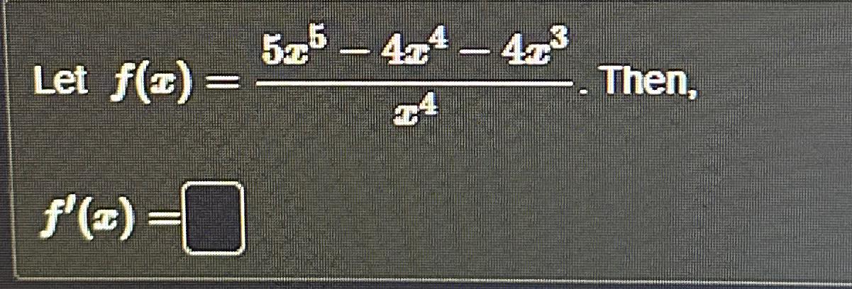 Solved Let f(x)=5x5-4x4-4x3x4. ﻿Then,f'(x)= | Chegg.com