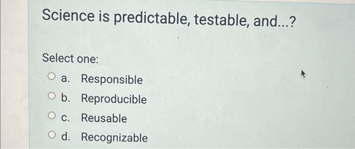 Solved Science is predictable, testable, and...? Select one: | Chegg.com