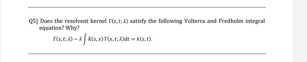 Solved Q5] Does the resolvent kernel r(s, t;1) satisfy the | Chegg.com