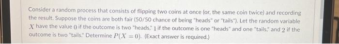 Solved Consider a random process that consists of flipping | Chegg.com