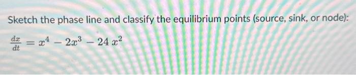 Solved Sketch the phase line and classify the equilibrium | Chegg.com