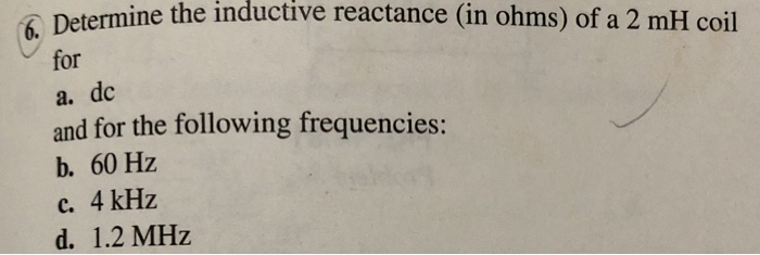 Solved 6. Determine the inductive reactance (in ohms) of a 2 | Chegg.com