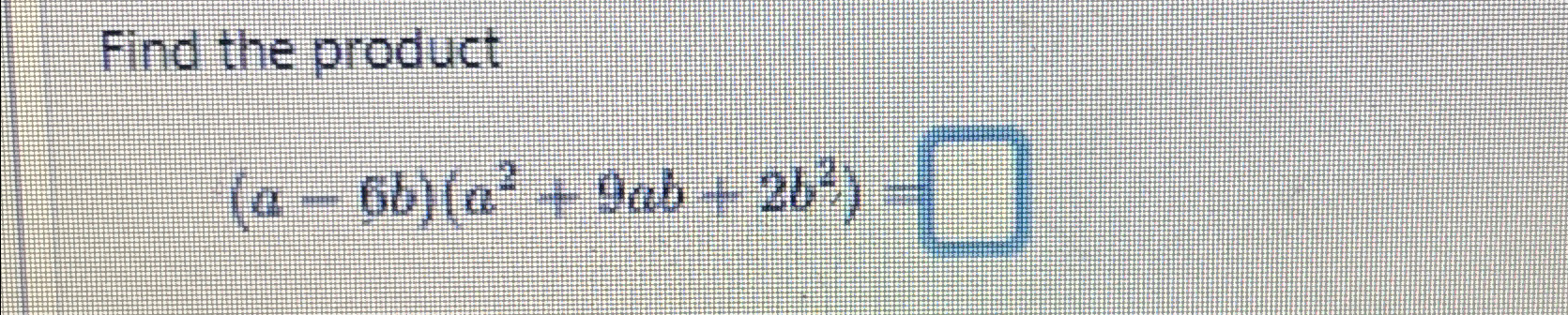Solved Find the product(a-6b)(a2+9ab+2b2)= | Chegg.com
