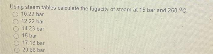 Solved Using steam tables calculate the fugacity of steam at | Chegg.com