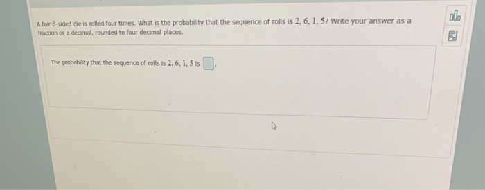 Solved allo A fair 6-sided die is rolled four times. What is | Chegg.com