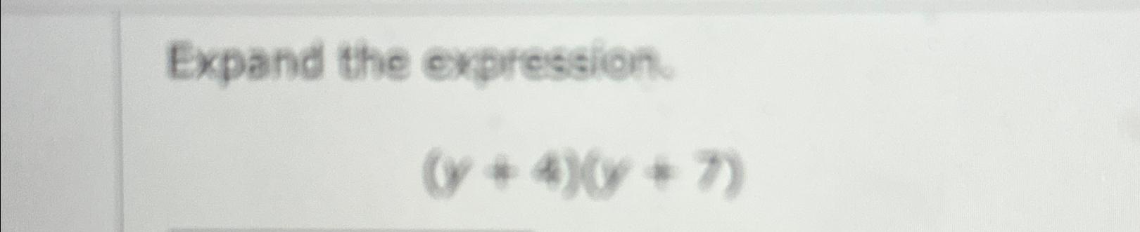 Solved Expand the expression.(y+4)(y+7) | Chegg.com