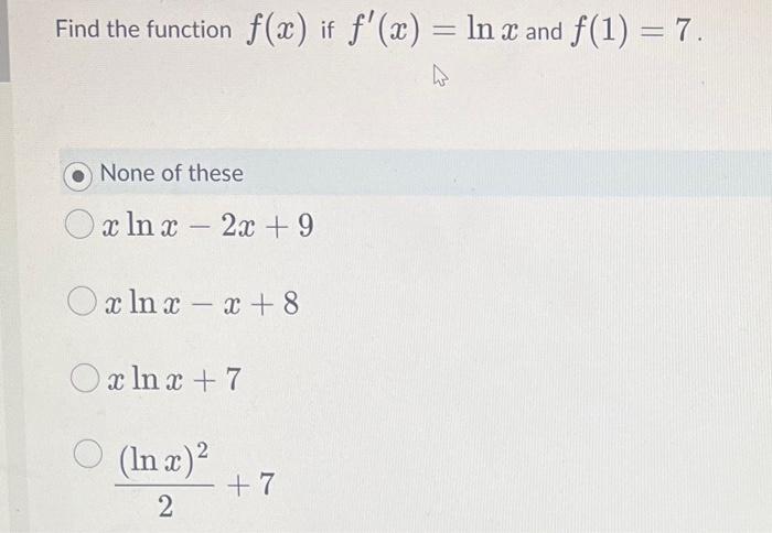 Solved Find the function f(x) if f′(x)=lnx and f(1)=7. None | Chegg.com
