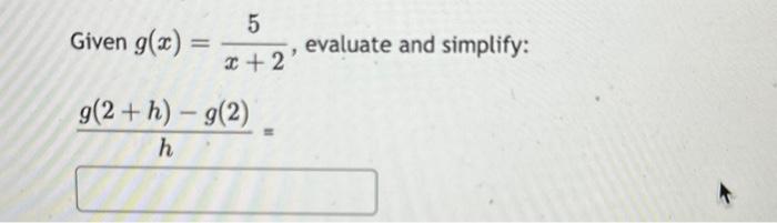 Solved Given g(x)=x+25, evaluate and simplify: hg(2+h)−g(2)= | Chegg.com