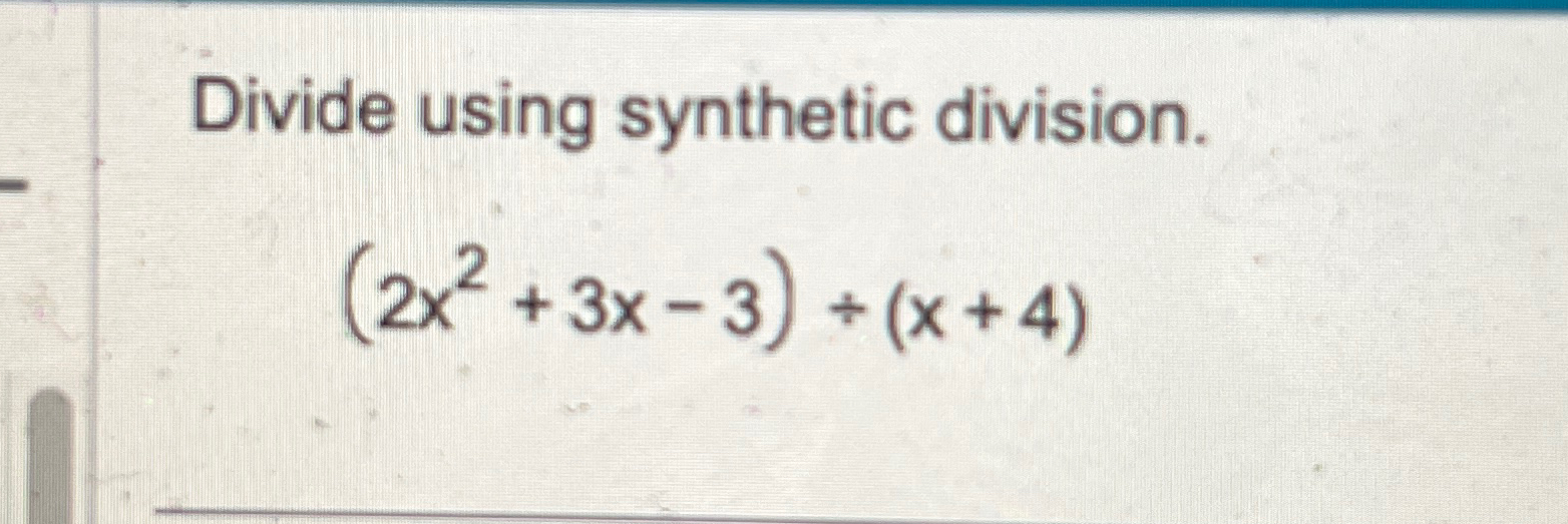 Solved Divide using synthetic division.(2x2+3x-3)÷(x+4) | Chegg.com