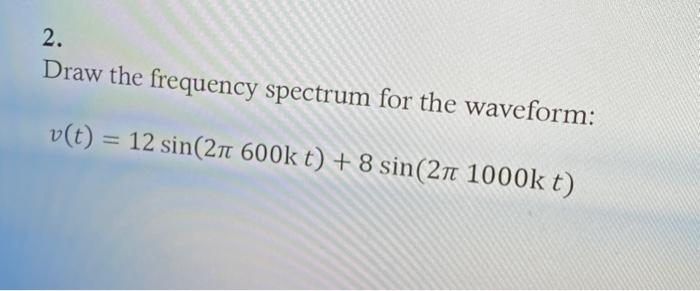 Solved 2. Draw the frequency spectrum for the waveform: | Chegg.com