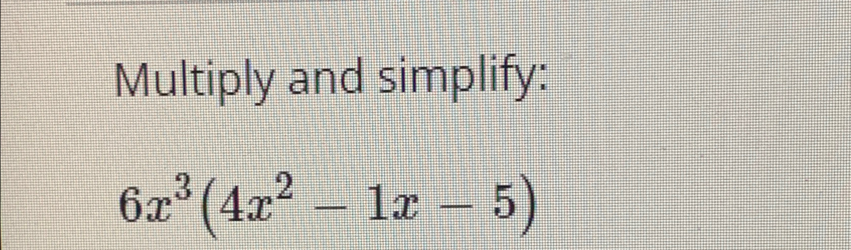 Solved Multiply and simplify:6x3(4x2-1x-5) | Chegg.com