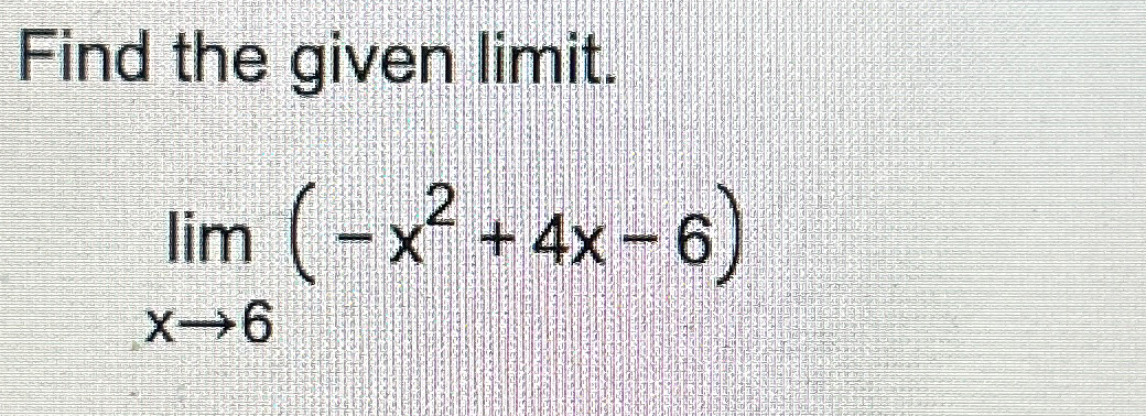 Solved Find the given limit.limx→6(-x2+4x-6) | Chegg.com