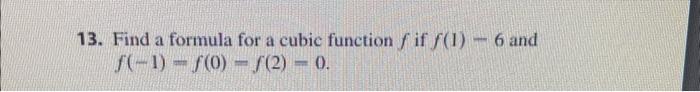 Solved 13. Find a formula for a cubic function f if f(1)−6 | Chegg.com