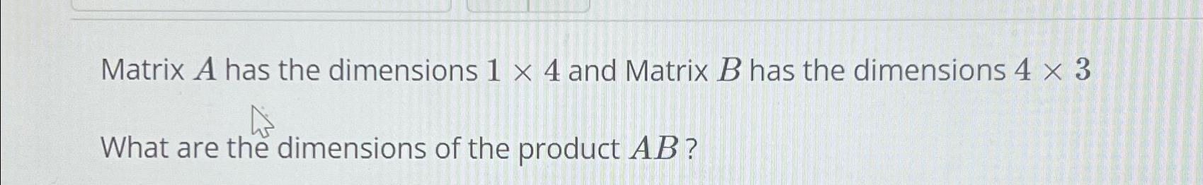 Solved Matrix A has the dimensions 1×4 ﻿and Matrix B ﻿has | Chegg.com
