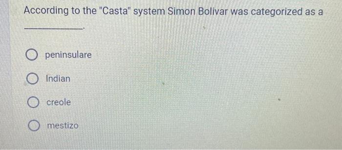 According to the "Casta" system Simon Bolivar was | Chegg.com