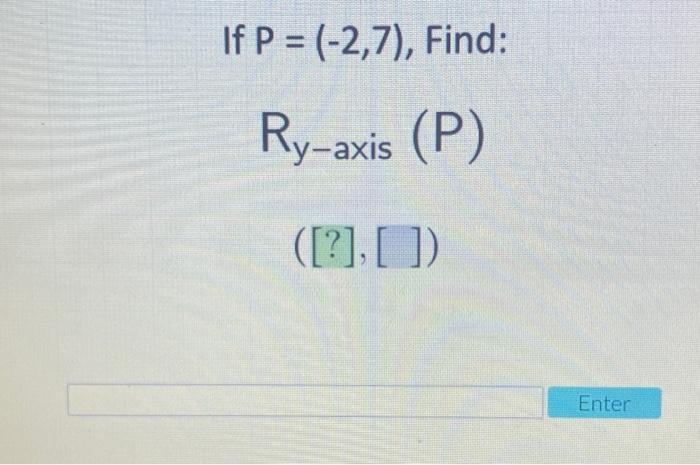 Solved If P = (-2,7), Find: Ry-axis (P) ([?],[]) Enter | Chegg.com