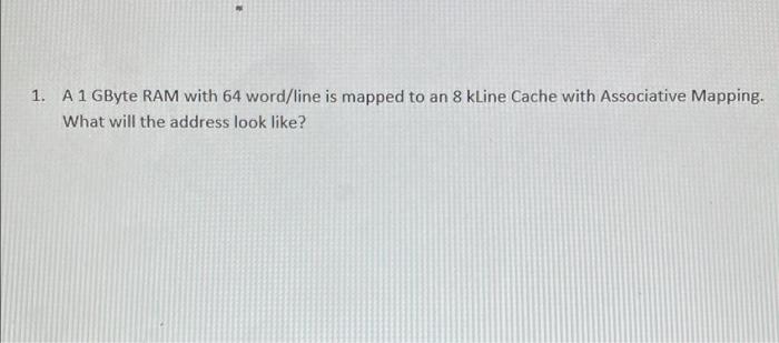 Solved 1. A 1 GByte RAM with 64 word/line is mapped to an 8 | Chegg.com