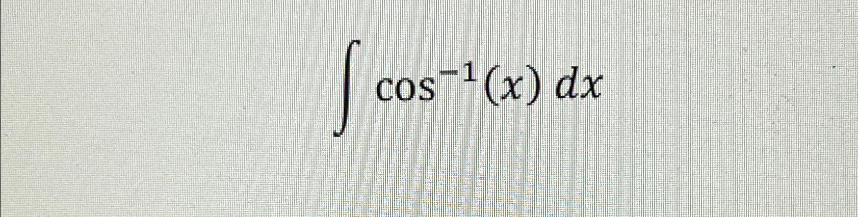 Solved ∫﻿﻿cos-1(x)dx | Chegg.com