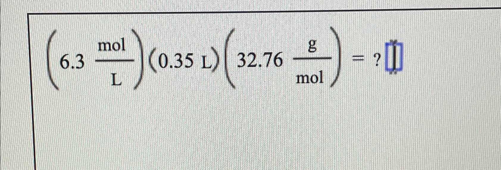 Solved (6.3molL)(0.35L)(32.76gmol)= ? | Chegg.com
