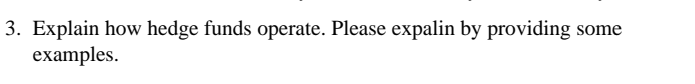 Solved 3. Explain how hedge funds operate. Please expalin by | Chegg.com