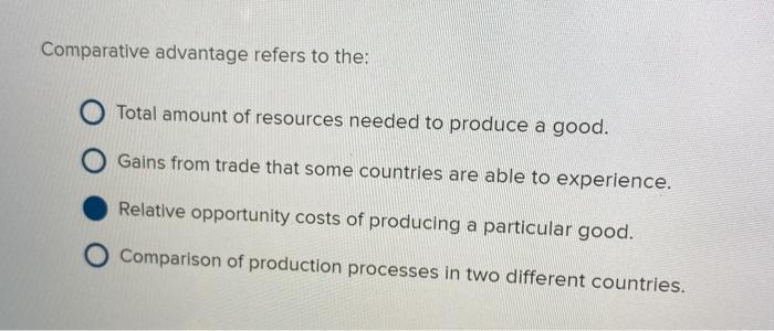 Solved Comparative advantage refers to the: O Total amount | Chegg.com