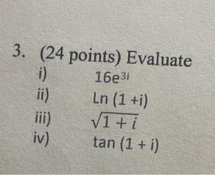 Solved 3. (24 points) Evaluate i) 16e3i ii) Ln(1+i) iii) 1+i | Chegg.com