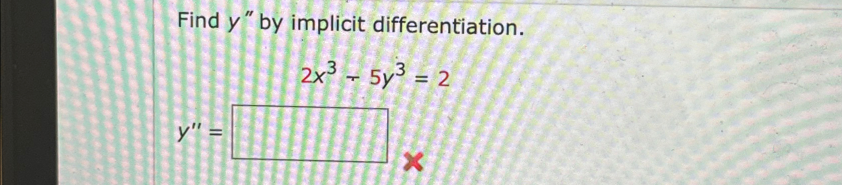 Solved Find y " ﻿by implicit differentiation.2x3-5y3=2y''= | Chegg.com