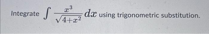 Solved Integrate ∫4+x2x3dx using trigonometric substitution. | Chegg.com