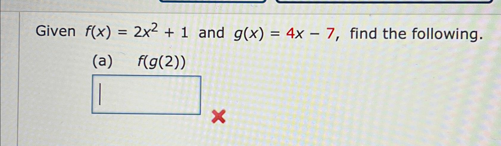 Solved Given F X 2x2 1 ﻿and G X 4x 7 ﻿find The